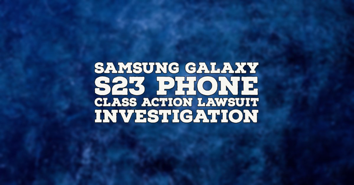Samsung Galaxy S23 Phone Class Action Lawsuit Investigation | Sauder ...